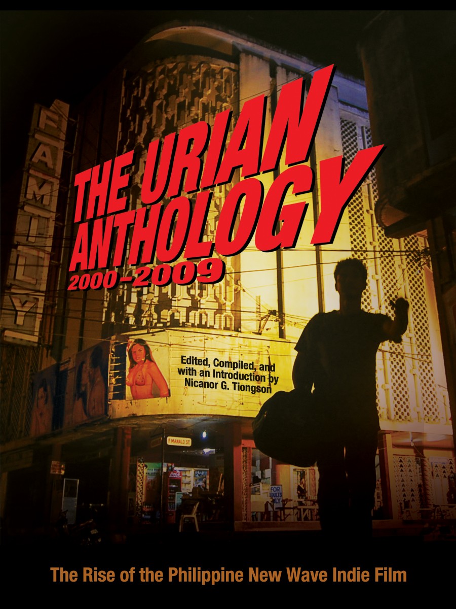 The Urian Anthology (2000-2009): The Rise of the Philippine New Wave Indie Film by Nicanor G ...